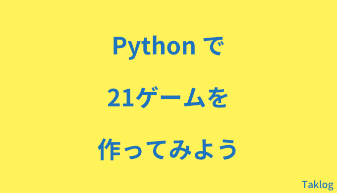 Pythonで「21ゲーム」を作ってみよう | Taklog